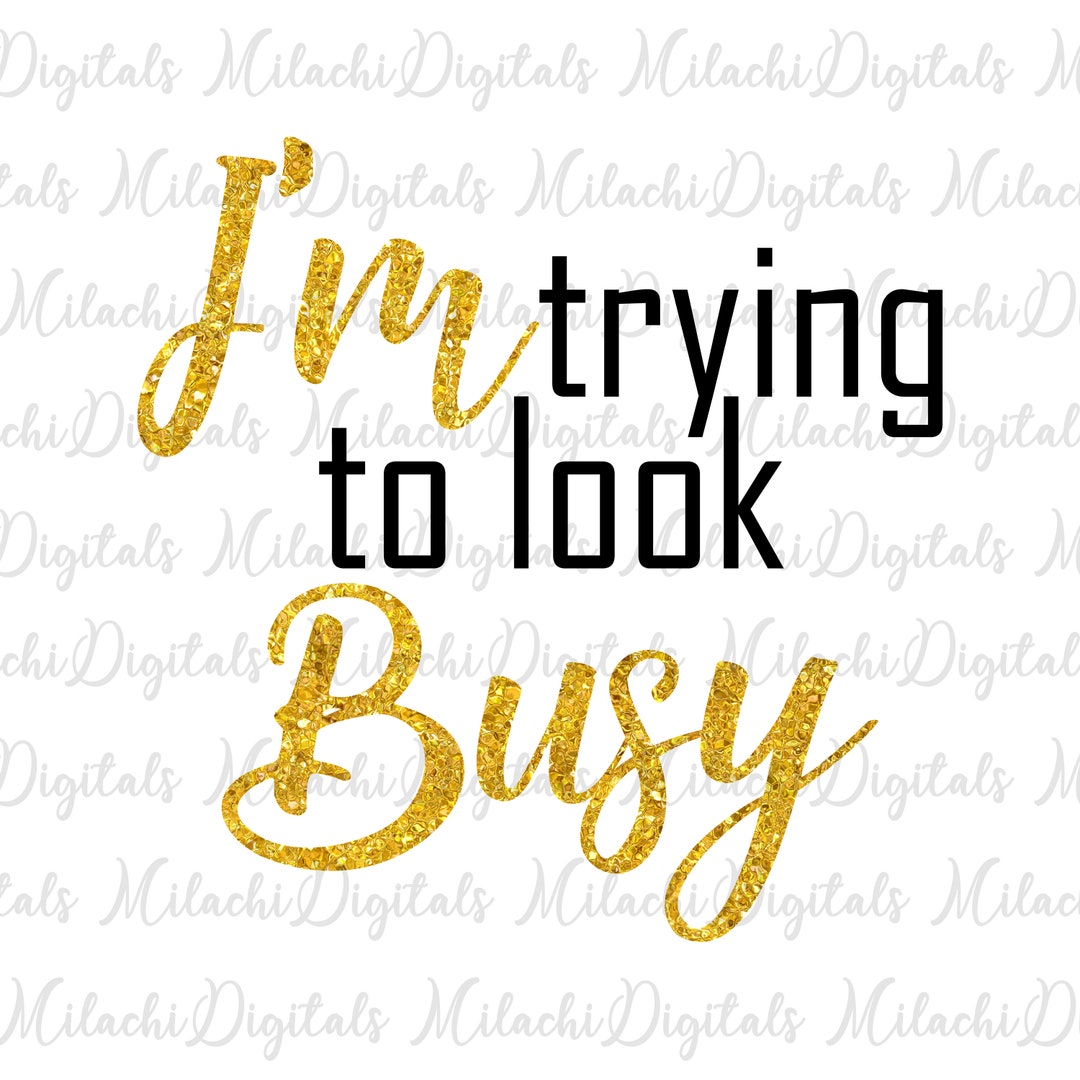 I'm Trying to Look Busy PNG, Sublimation Download, DTG Printing ...