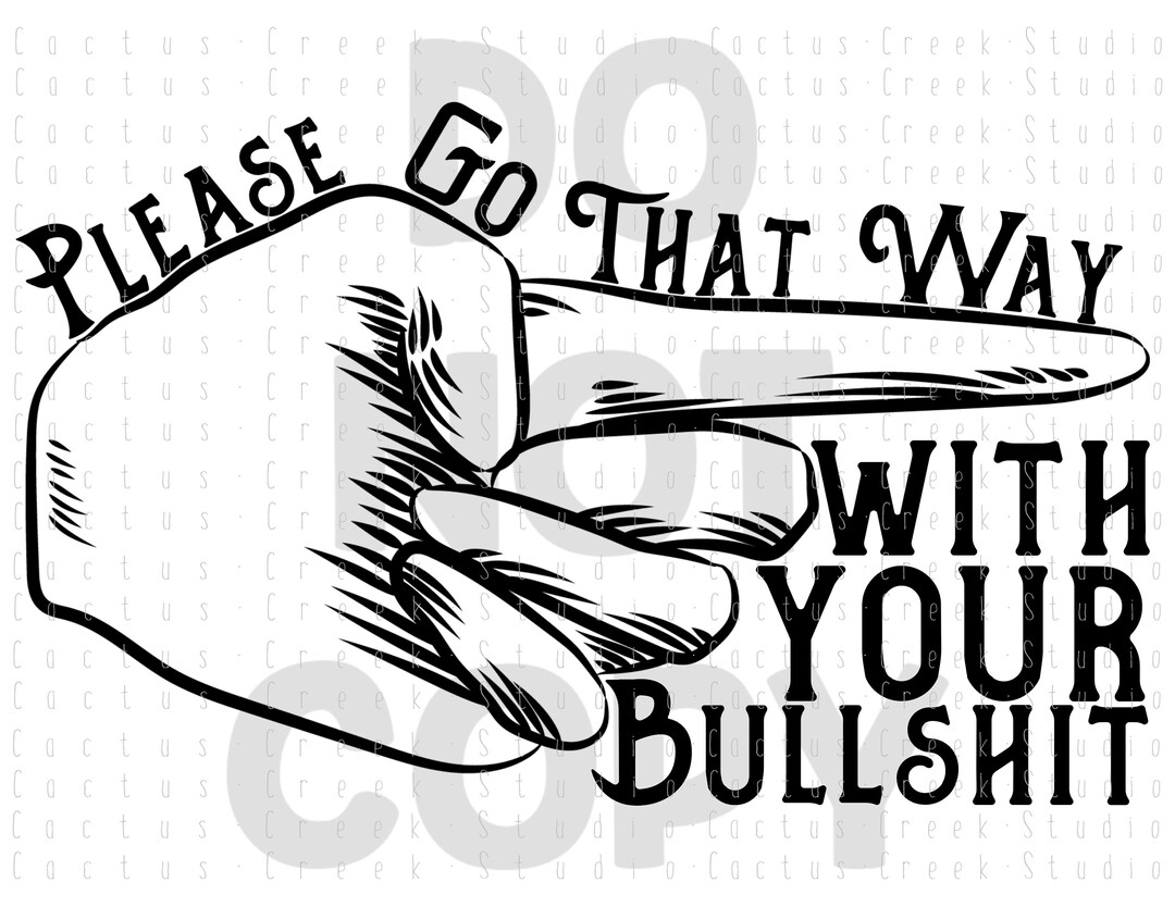 Please Go That Way With Your Bullshit PNG File Digital Download ...