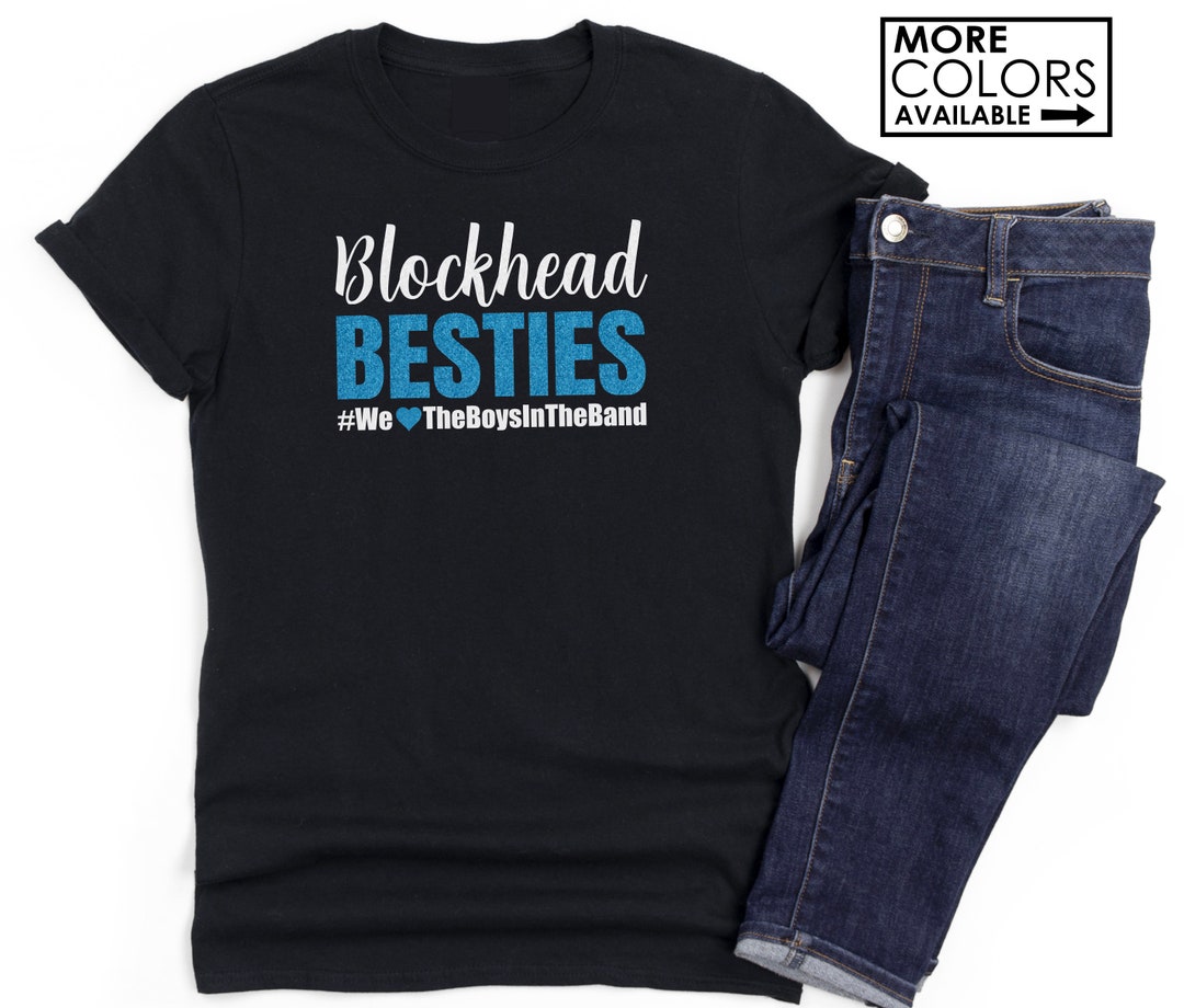 Blockhead Besties We Love the Boys in the Band Shirt - Personalize the ...