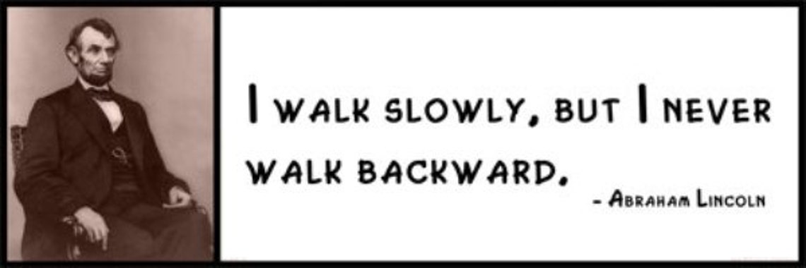Wall Quote - Abraham Lincoln - I Walk Slowly, but I Never Walk Backward ...