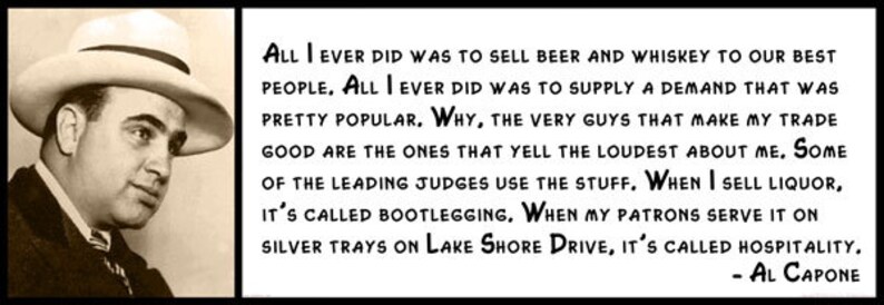 Wall Quote - Al Capone - All I Ever Did Was to Sell Beer and Whiskey to ...