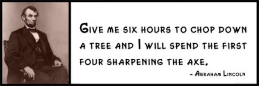 Wall Quote - Abraham Lincoln - Give Me Six Hours to Chop Down a Tree ...