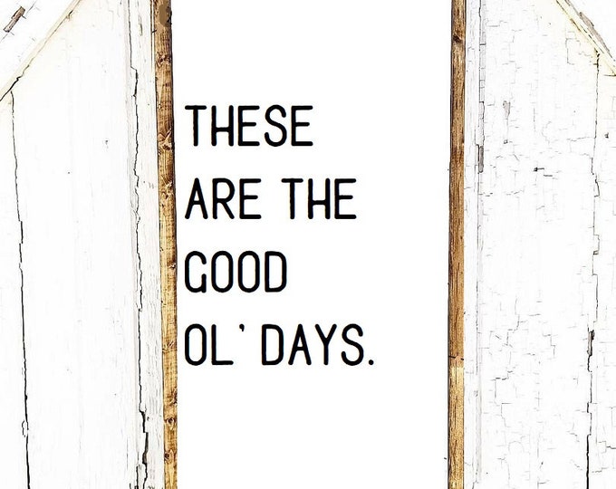 These Are the Good Old Days | Sign | Farmhouse Decor | Modern Farmhouse ...