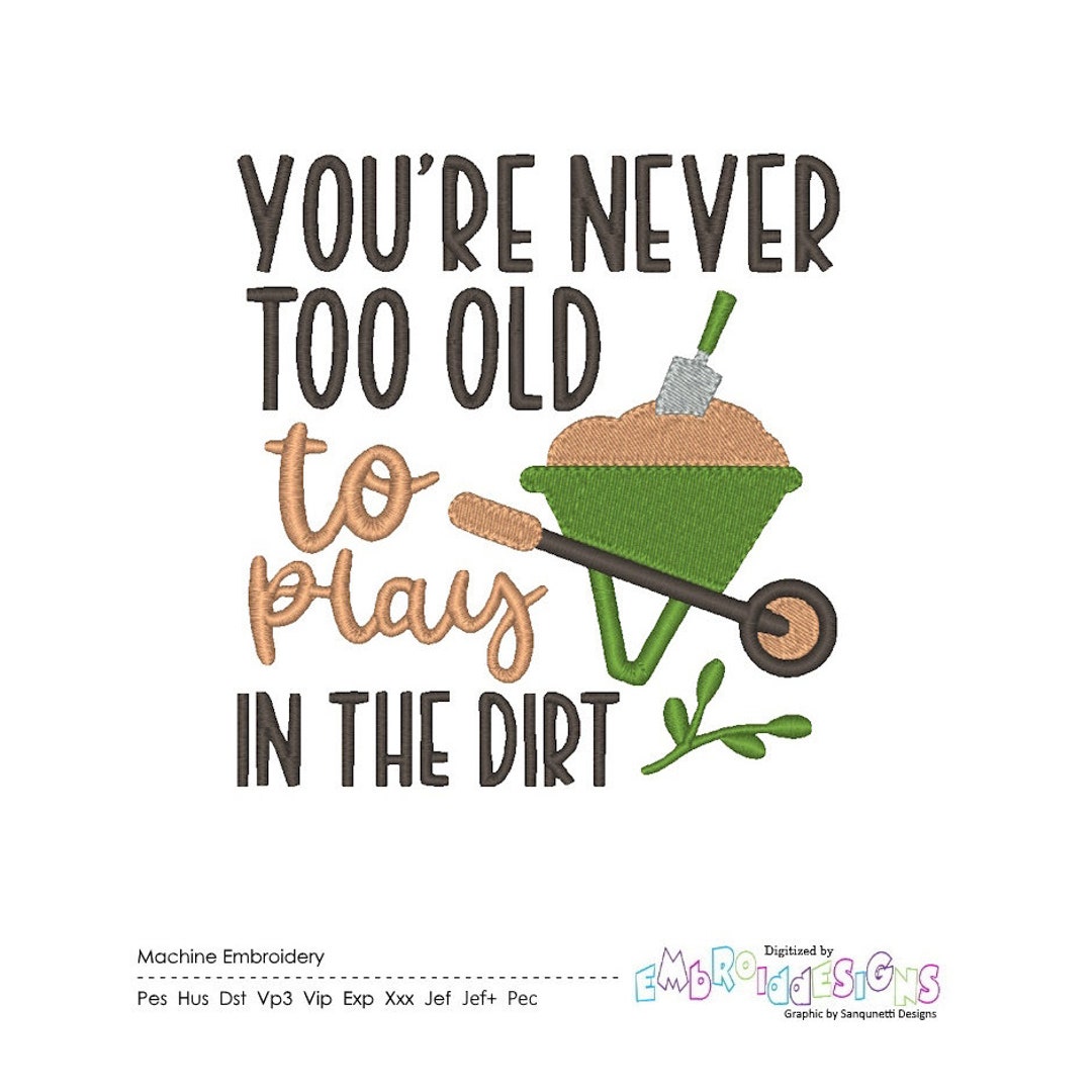 Never Too Old to Play in the Dirt - Garden Embroidery Design Saying ...