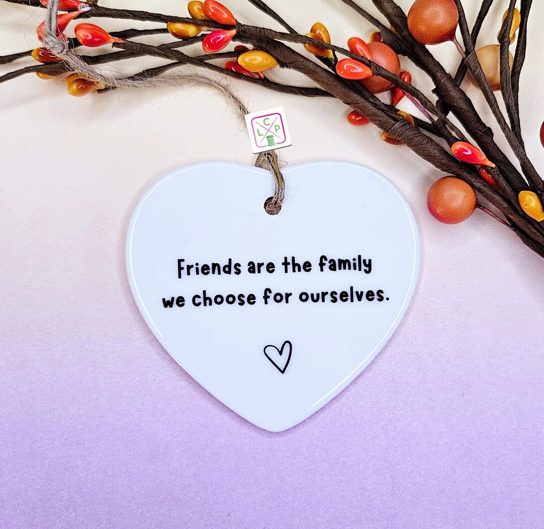 Friends Are the Family We Choose for Ourselves, Friend Gift, Ceramic ...