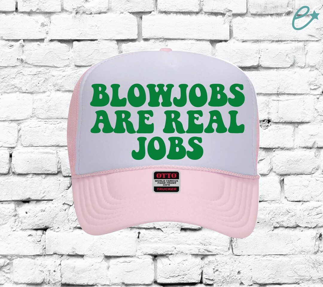 Blowjobs Are Real Jobs Trucker Hat, Funny Trucker Hats, Custom Foam ...