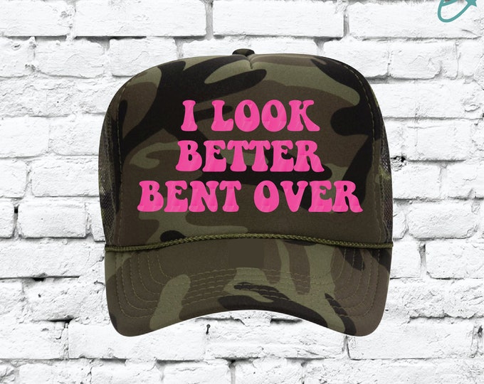 I Look Better Bent Over Trucker Hat Funny Mesh Back Foam Hats - Etsy