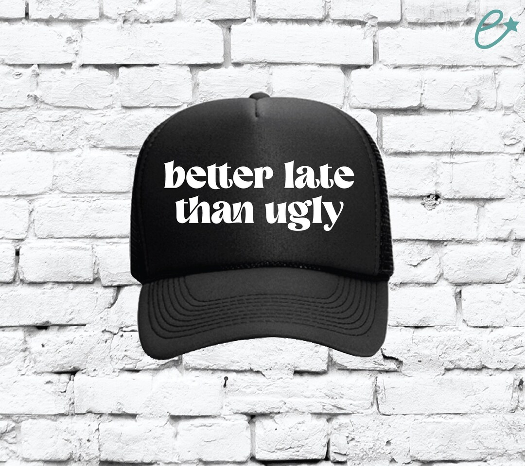 Better Late Than Ugly Trucker Hats Mesh Back Funny Party Hats - Etsy