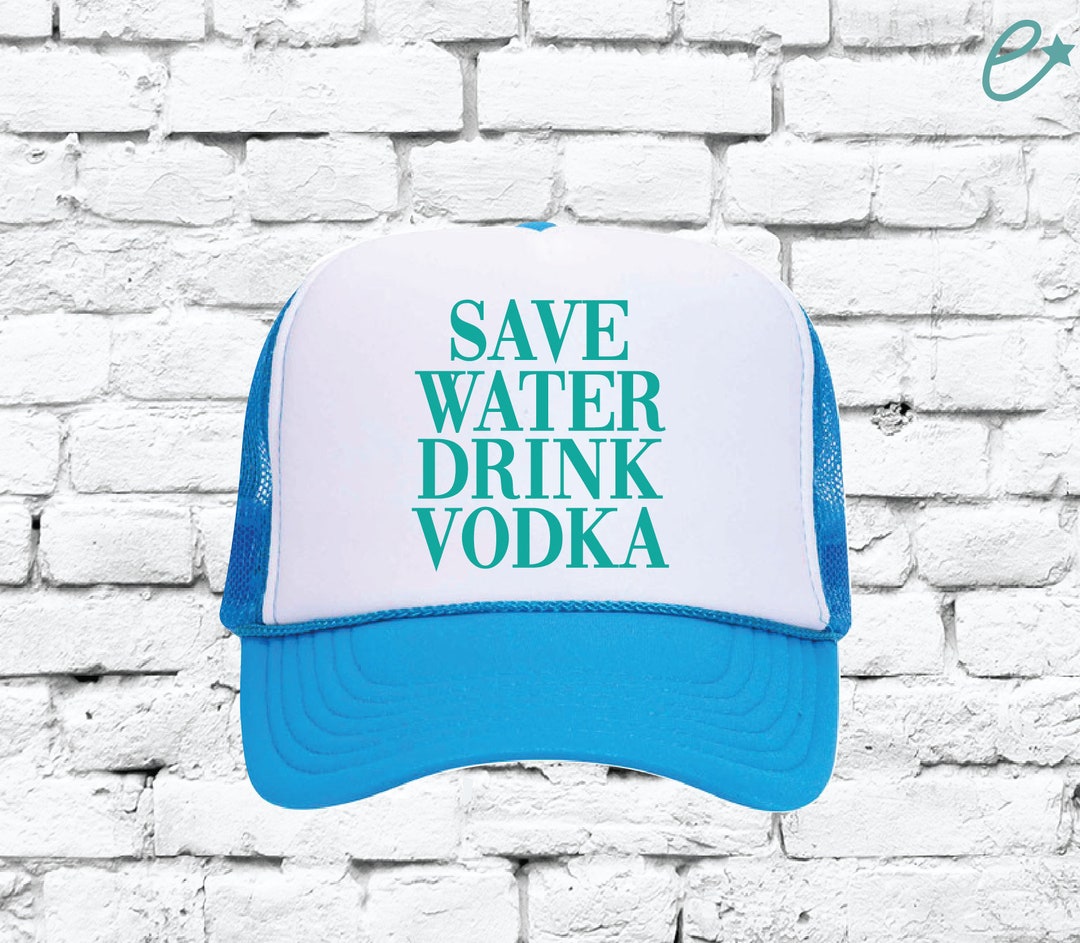 Save Water Drink Vodka Day Drinking Trucker Hat - Etsy