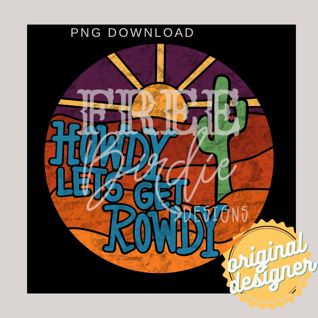 Howdy Let’s Get Rowdy PNG Digital Download; Western PNG T-shirt Design ...