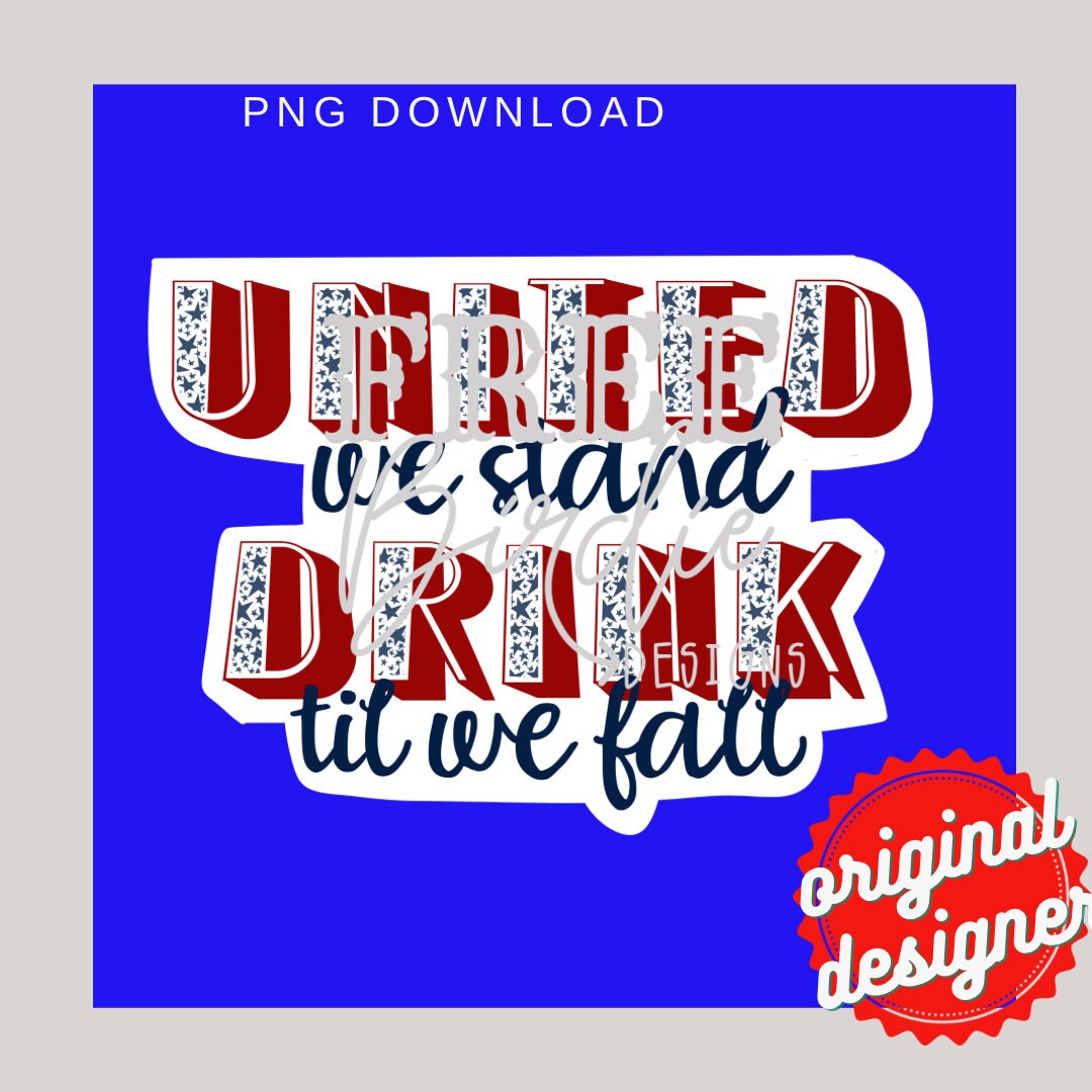 United We Stand Drink Til We Fall PNG Download; Funny Patriotic Digital ...