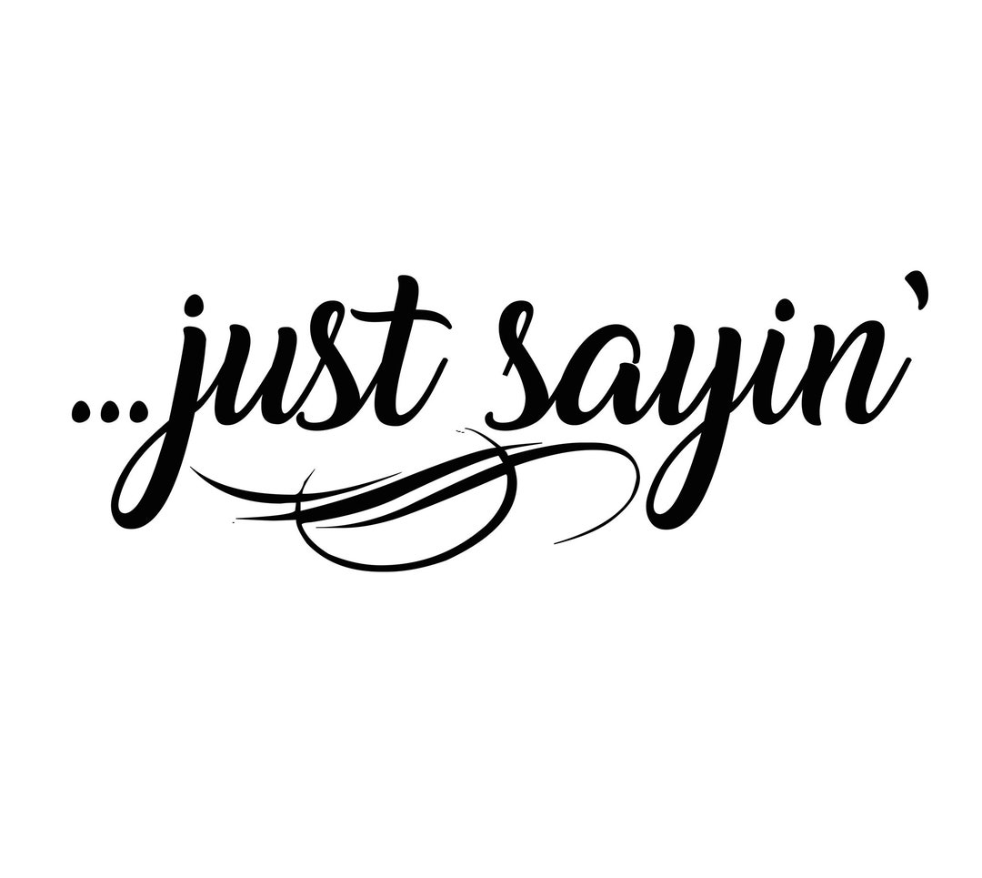 Just Sayin' Cutting Files (SVG & PNG) - Etsy