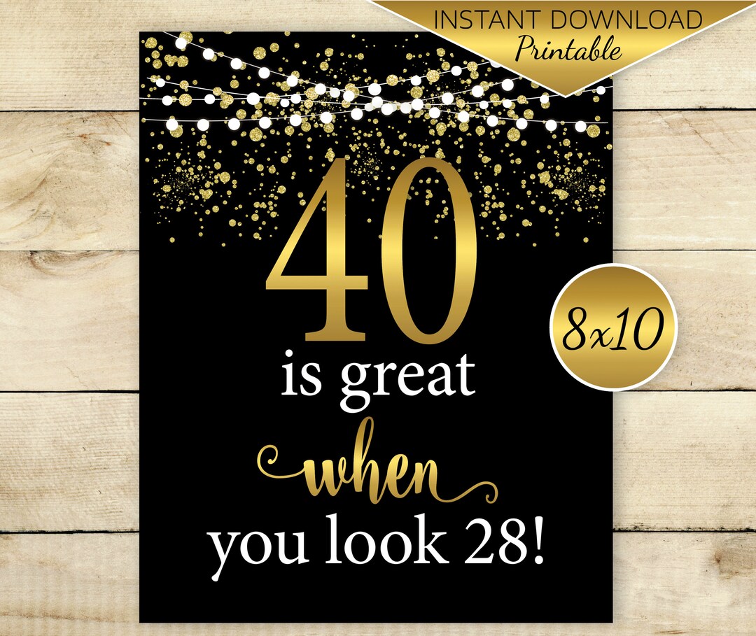 40 is Great When You Look 28 Birthday Sign Printables 8x10 40th ...