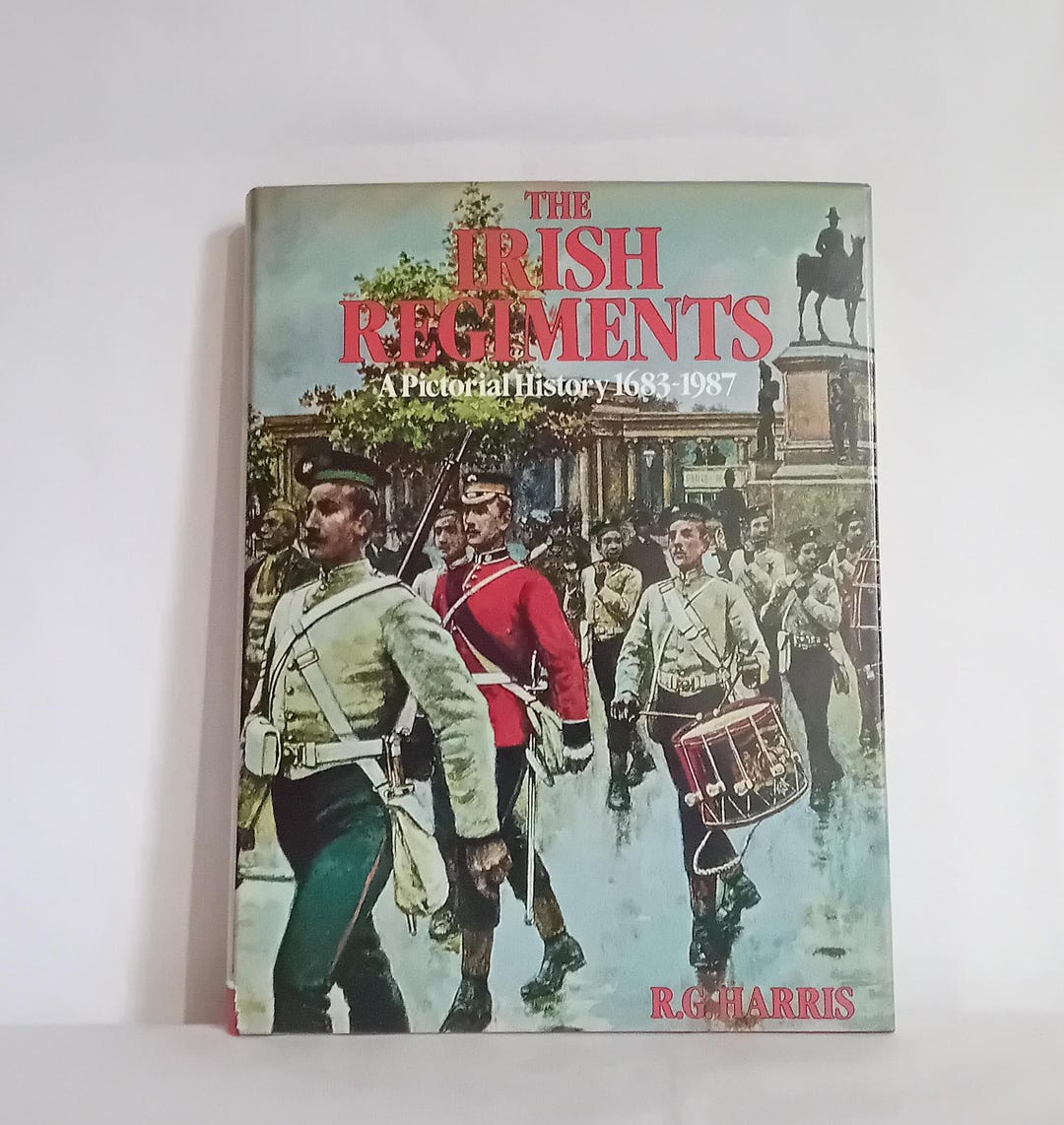 The Irish Regiments A Pictorial History 1683-1987 by R.G. Harris ...