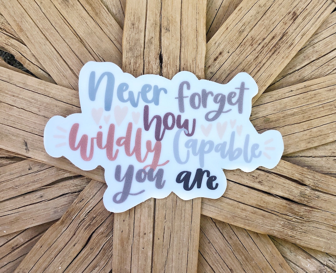 Never Forget How Wildly Capable You Are- Waterproof Vinyl Sticker ...