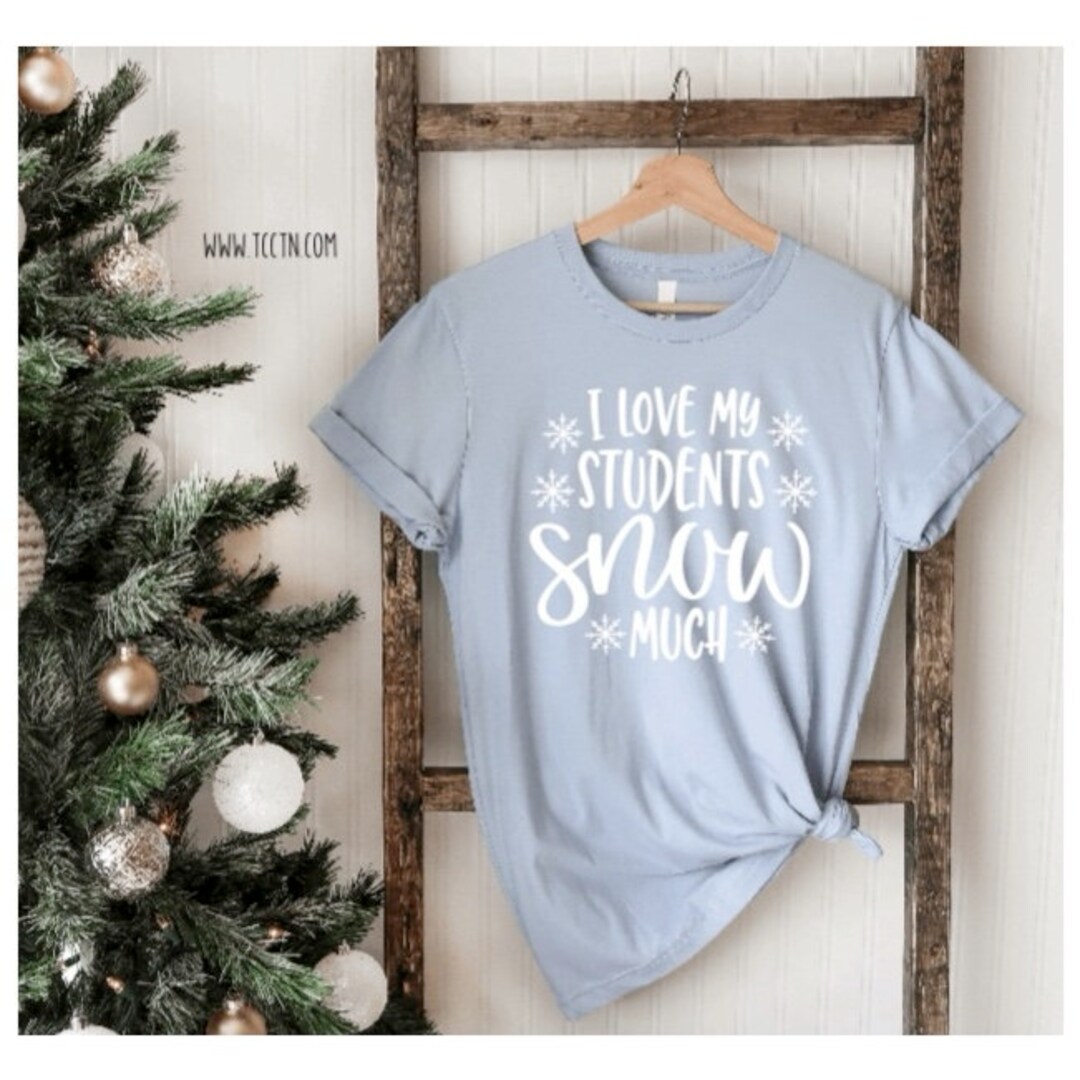 I Love My Students Snow Much Shirt Teacher Winter Holiday Ladies Adult ...