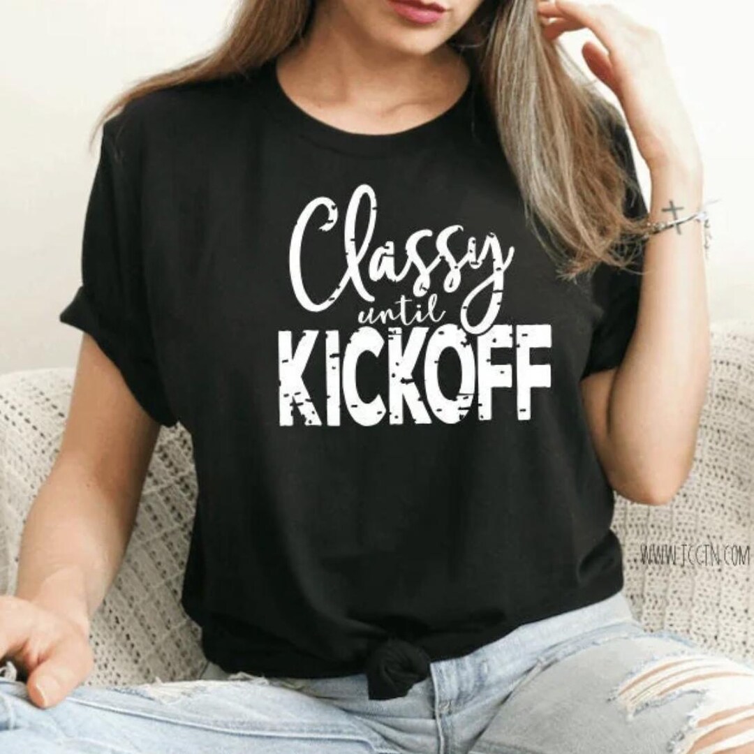 Classy Until Kickoff Shirt: Football Season Bella Canvas Top - Etsy