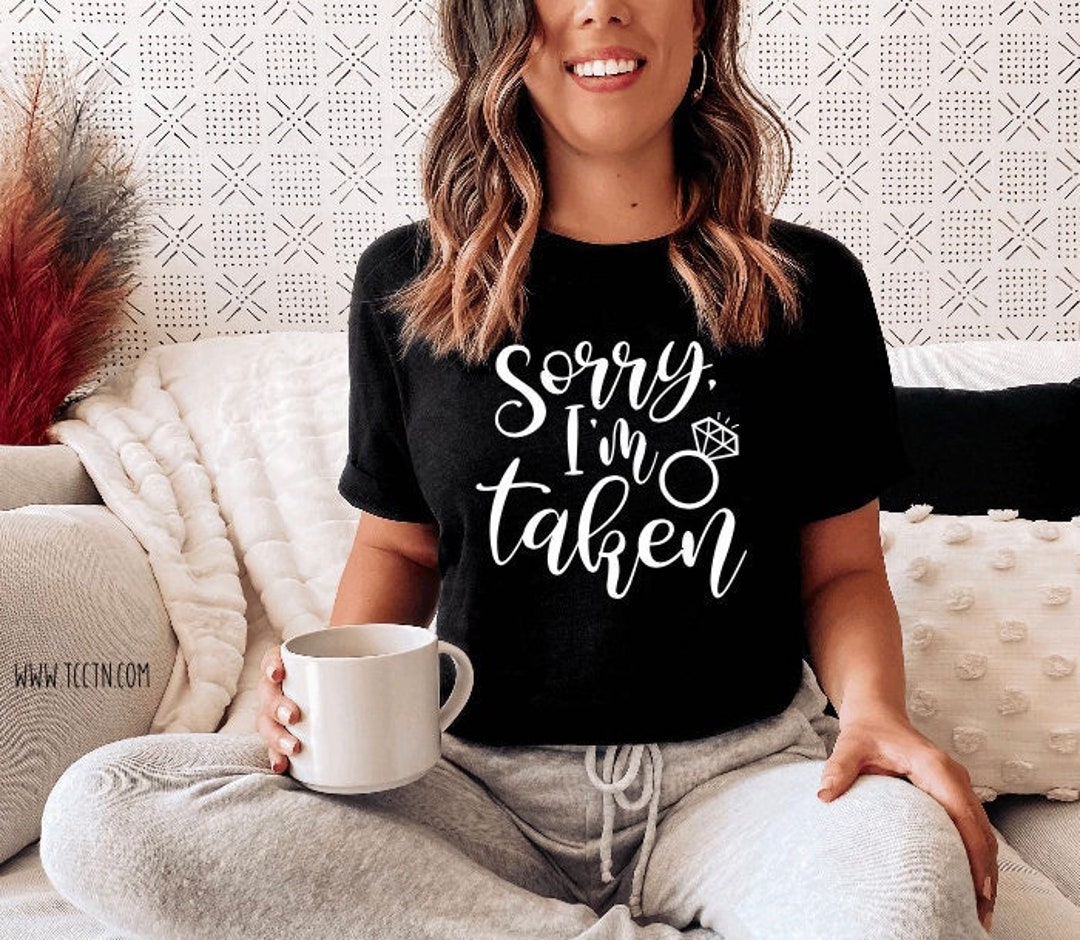 Sorry I'm Taken Engagement Reveal Shirt Just Engaged Trendy Photos Top ...