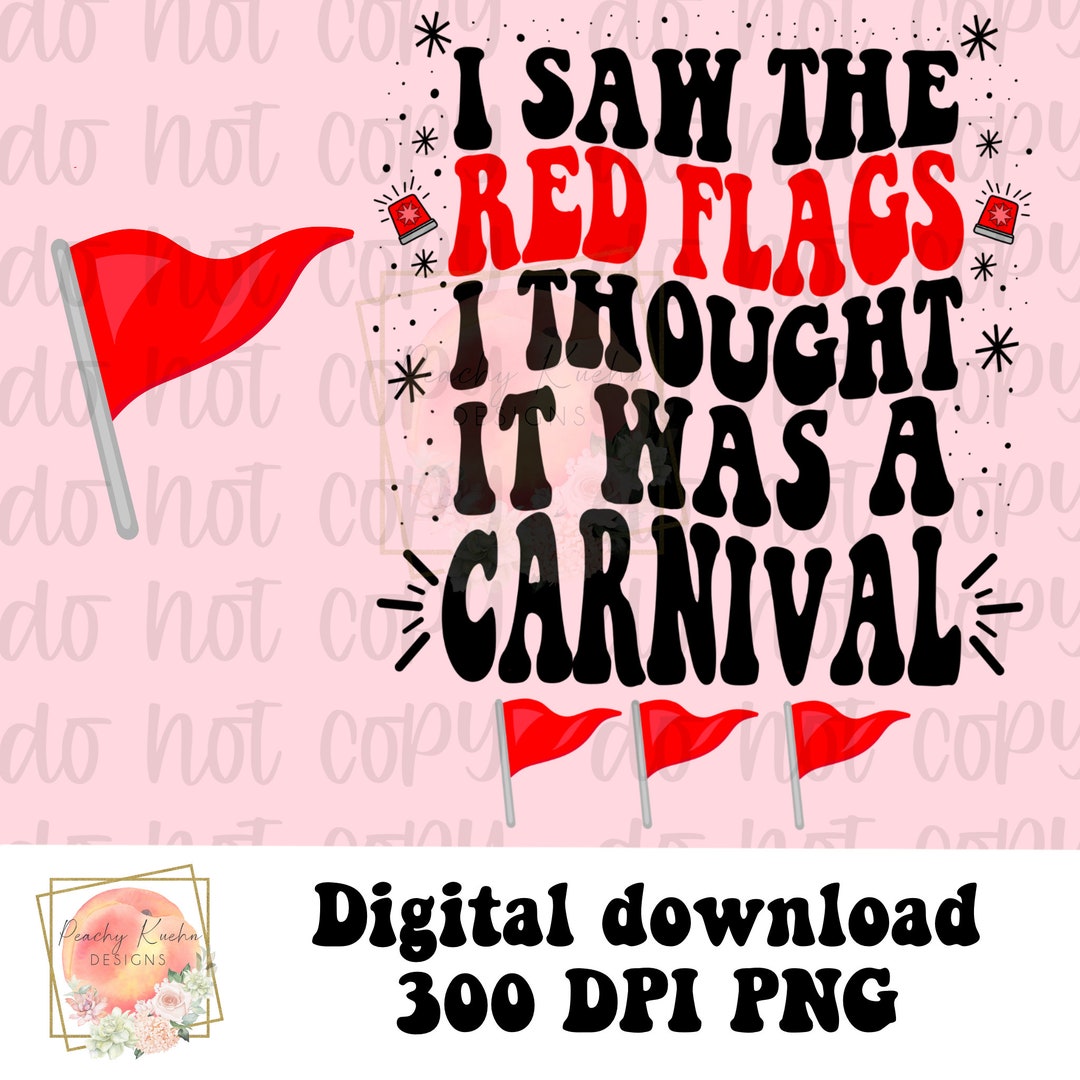 I Saw the Red Flags, I Thought It Was a Carnival PNG With Matching ...
