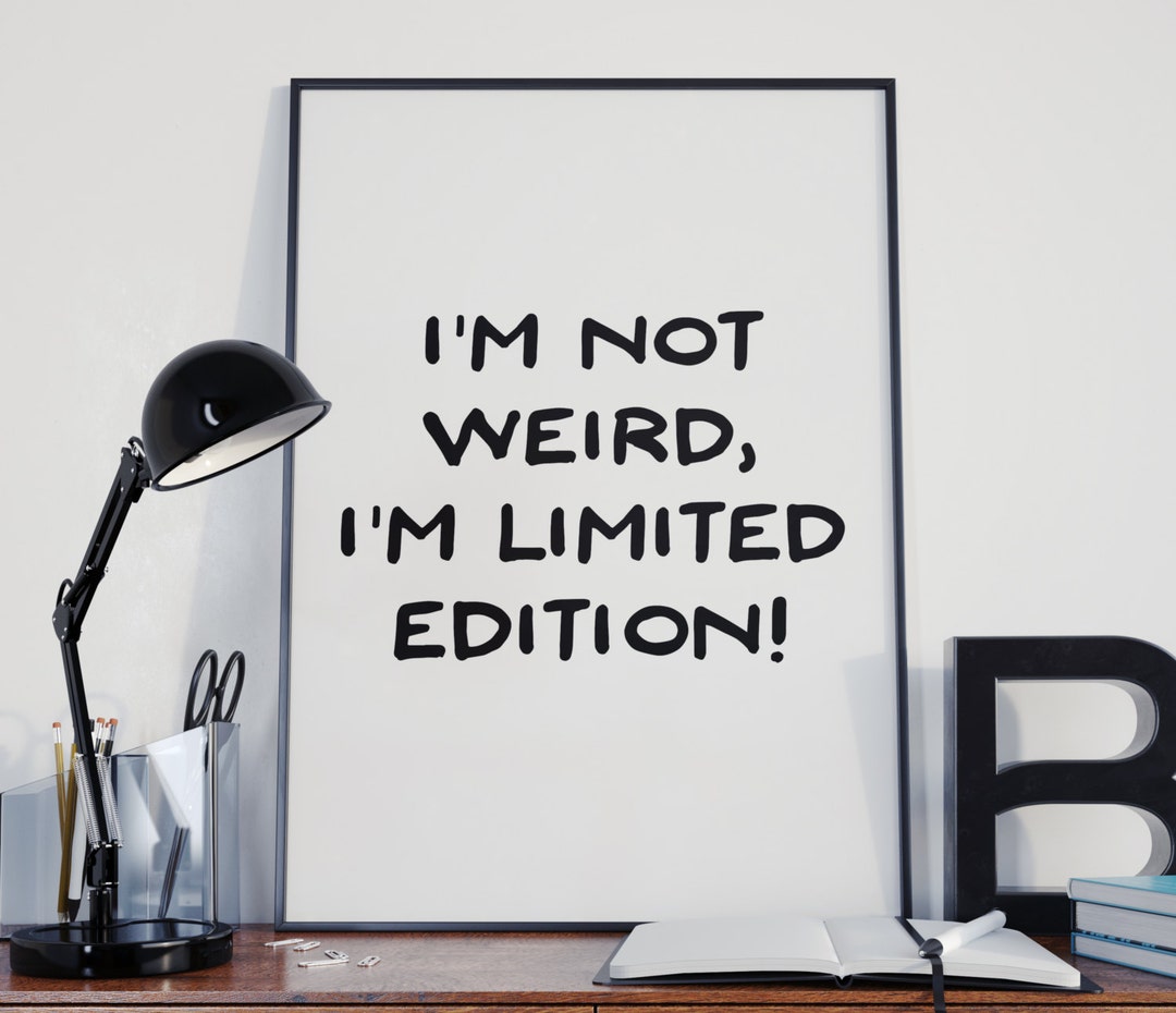 Im Not Weird Im Limited Edition, Be You, Be You Print, Be Yourself ...