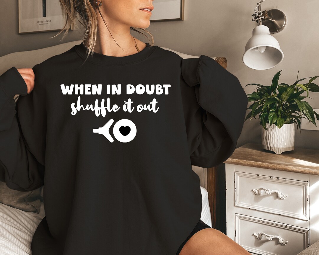 Shuffleboard Sweatshirt, Funny Shuffleboard Shirt, When in Doubt ...
