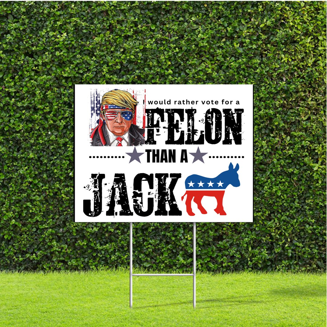 I Would Rather Vote for a Felon Than a Jackass Yard Sign Trump 2024 ...