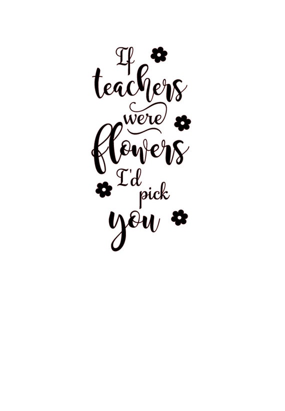 If Teachers Were Flowers I'd Pick You Vinyl Transfer | Etsy
