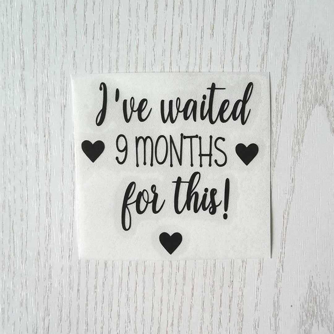 I've Waited 9 Months for This! Vinyl Transfer Decal for Glasses - X 2 ...