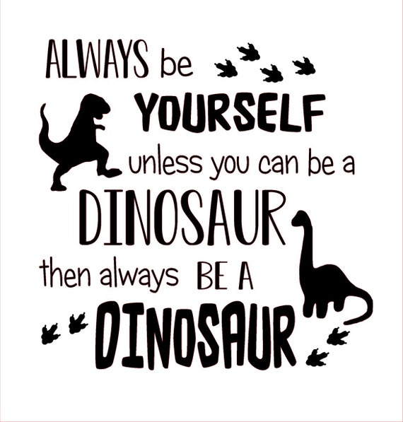 Always Be Yourself Unless You Can Be a Dinosaur.. Vinyl - Etsy