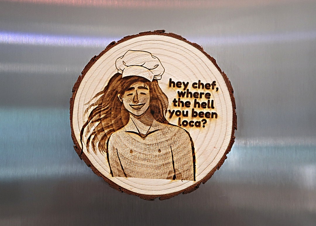 Hey Chef, Where the Hell Have You Been Loca, Bella Where the Hell Have ...