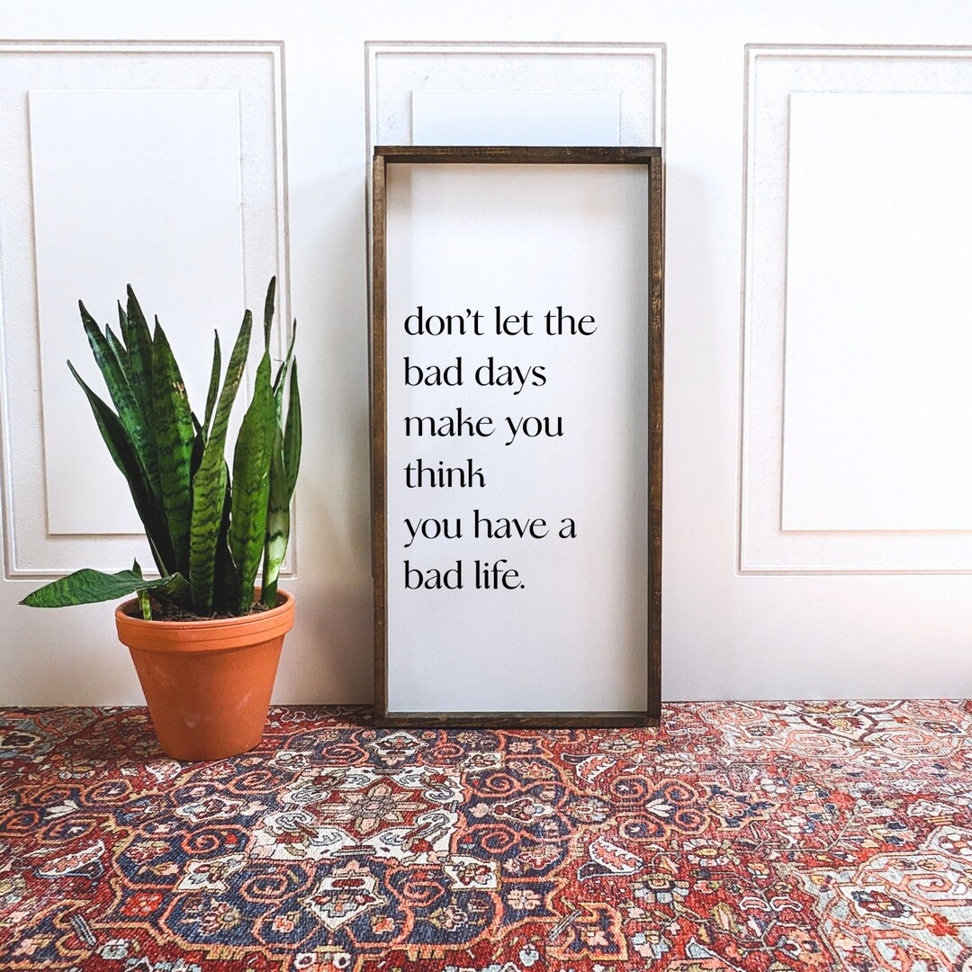 Don't Let the Bad Days Make You Think You Have a Bad Life Framed Wood ...
