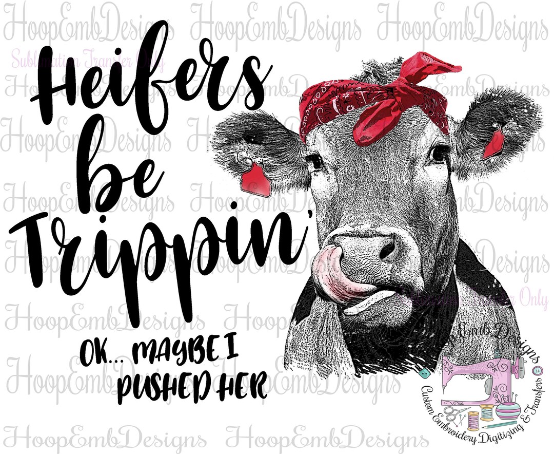 Heifer Be Trippin Sublimation Transfers, Ready to Press, Cow Custom ...