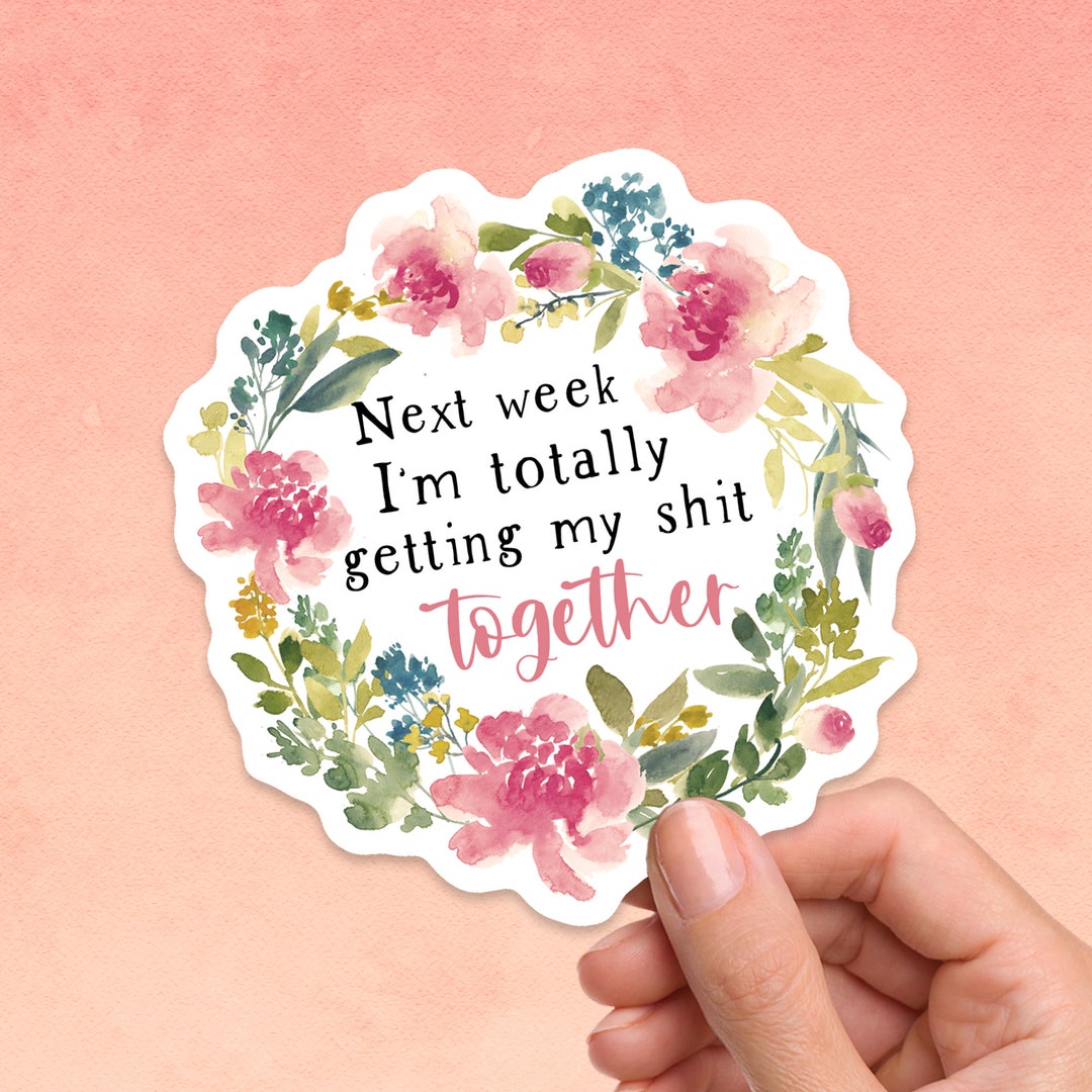 Next Week I'm Totally Getting My Shit Together Sticker, Flower Decal ...