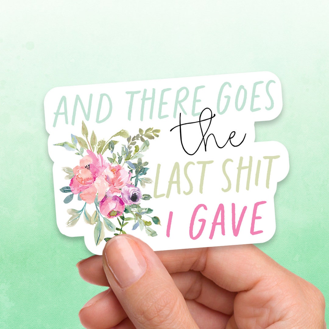 Last Shit I Gave Sticker, Flower Decal, Funny Sticker, Sarcasm Sticker ...