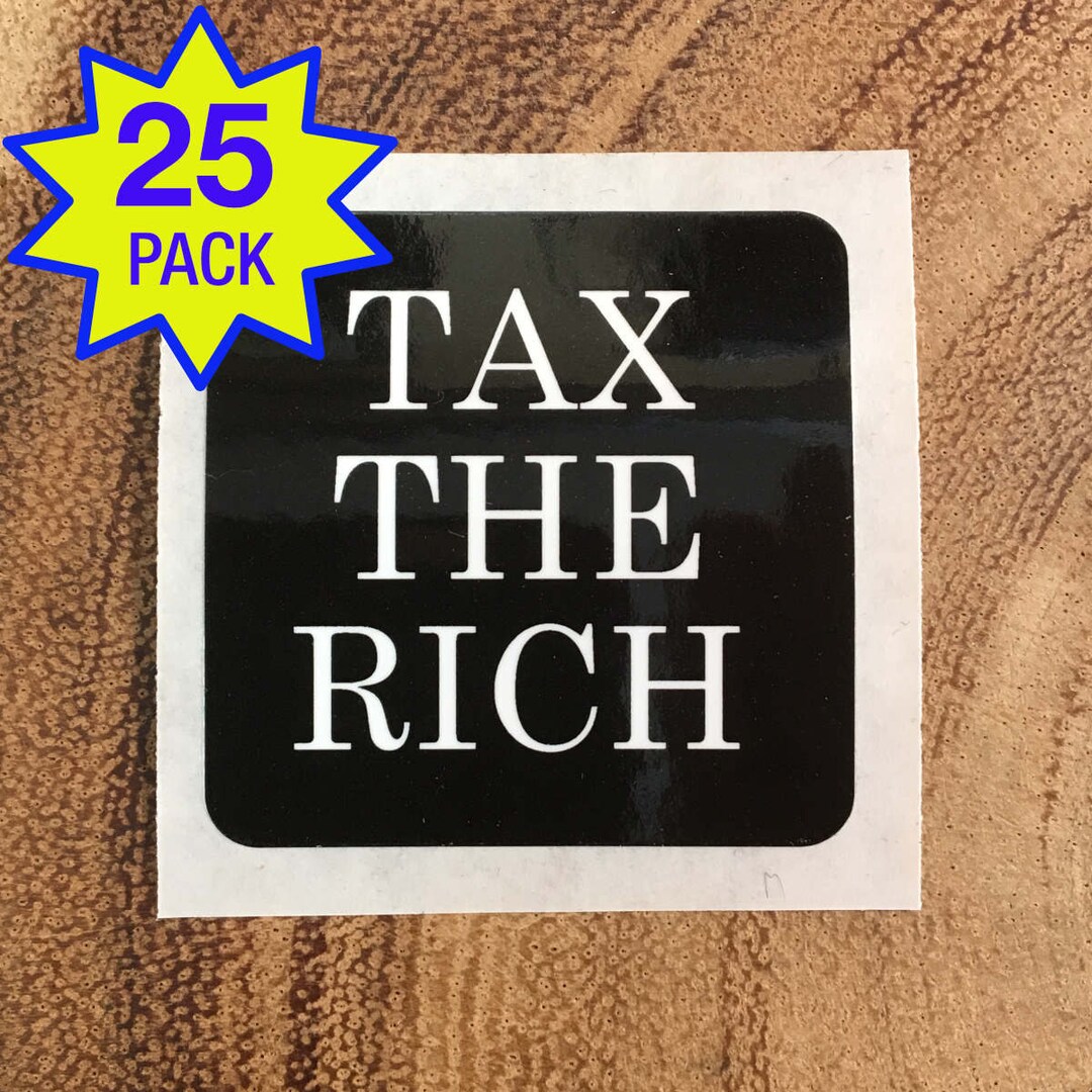 Tax the Rich - 25 Pack Stickers! Cheap & Free Ship! - Wealth Inequality ...