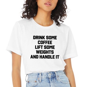 Drink Some Coffee Lift Some Weights and Handle It | Lifting Shirt | Gym ...