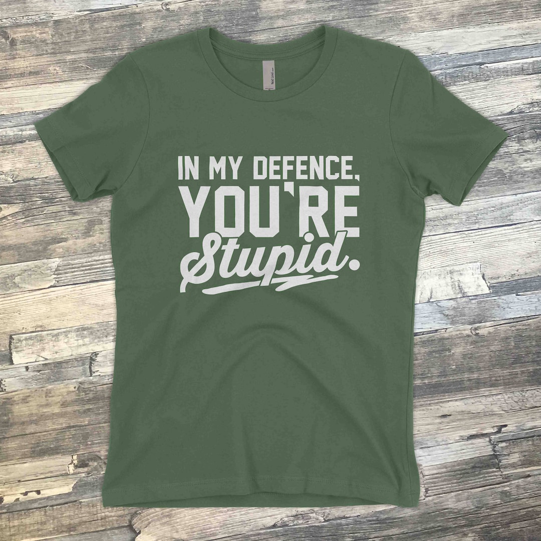 In My Defence You're Stupid Subtle Hatred and Sarcasm I T-shirt Premium ...
