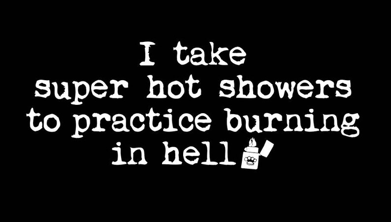 I Take Super Hot Showers To Practice Burning In Hell Sarcasm Etsy