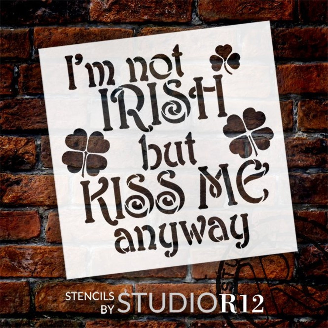 I'm Not Irish but Kiss Me Anyway Stencil by Studior12 DIY St. Patrick's ...