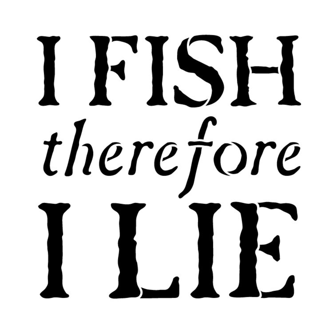 I Fish Therefore I Lie Word Stencil Select Size STCL1322 - Etsy