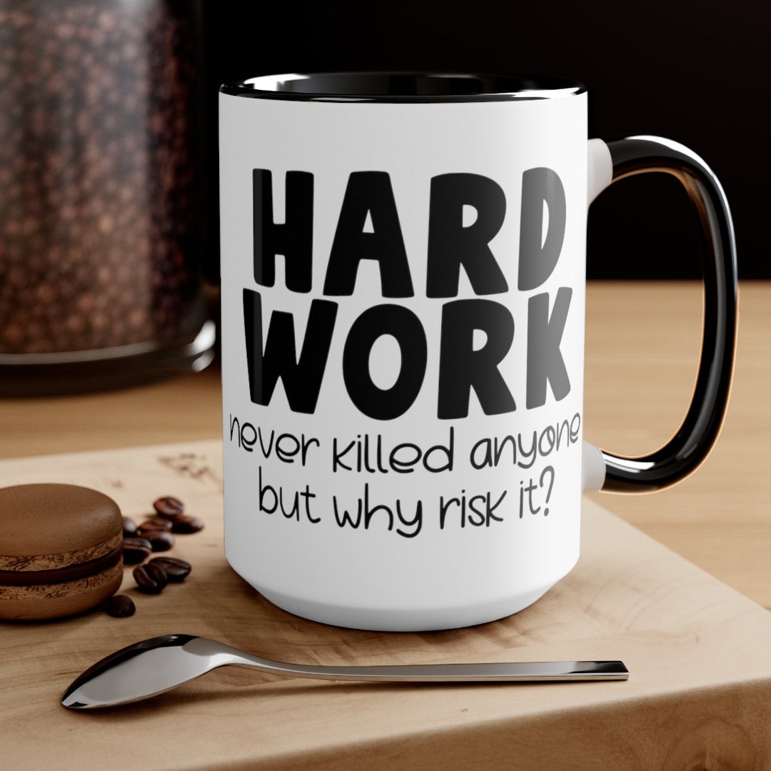 Hard Work Never Killed Anyone but Why Risk It Two-tone Coffee Mug, 15oz ...