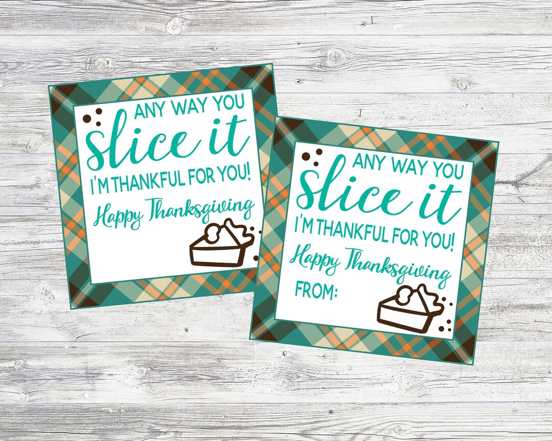 Printable Thanksgiving Tags. Any Way You Slice It I'm Thankful for You ...