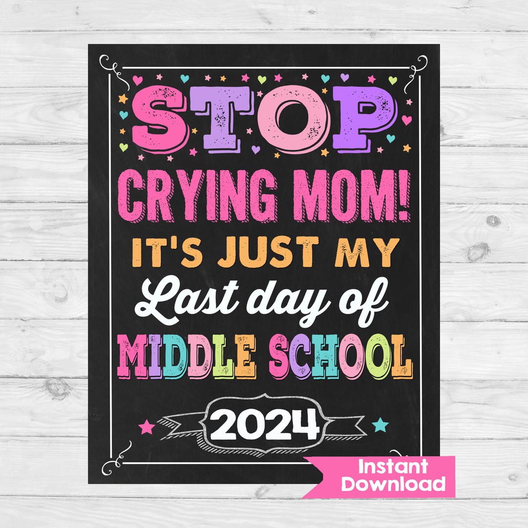 Stop Crying Mom Sign Girl Last Day of Middle School Sign INSTANT ...
