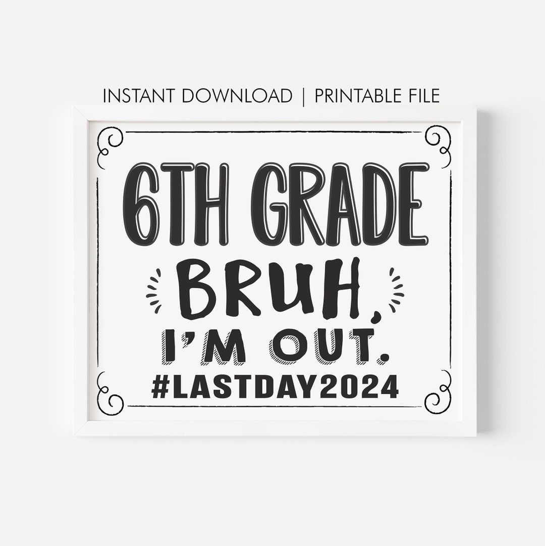 Last Day of 6th Grade Sign Bruh 2024 Printable INSTANT DOWNLOAD Last ...