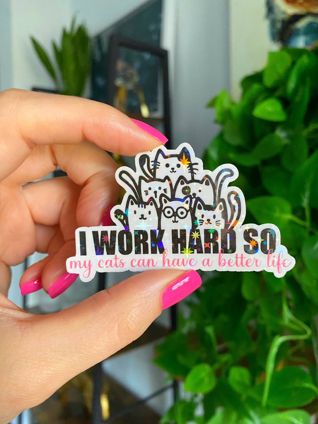 I Work Hard so My Cats Can Have a Better Life Sticker / Holographic ...