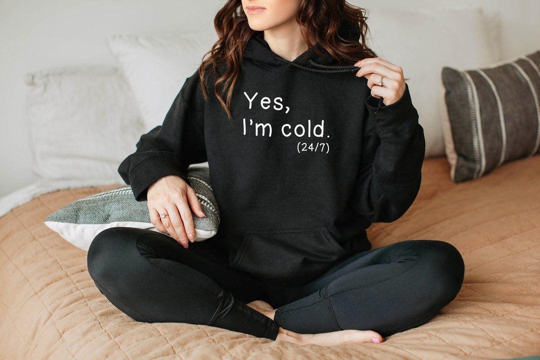 Yes I'm Cold Hoodie, Funny Sweater, Cold Weather, Funny I'm Cold Hooded ...