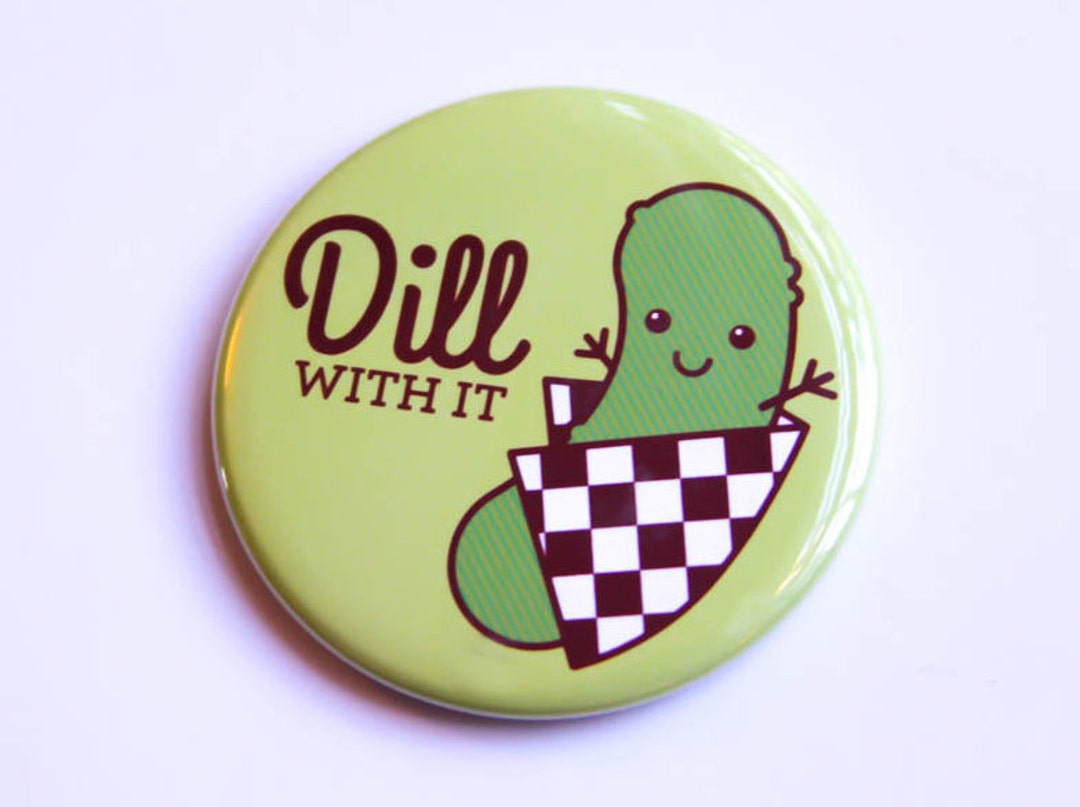 Pickle Magnet or Pin "dill With It!" - Funny Pin, Refrigerator Magnet ...