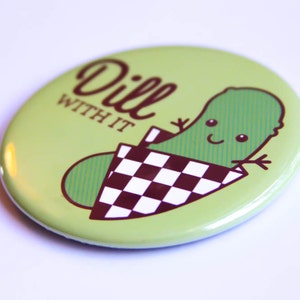 Pickle Magnet or Pin "dill With It!" - Funny Pin, Refrigerator Magnet ...