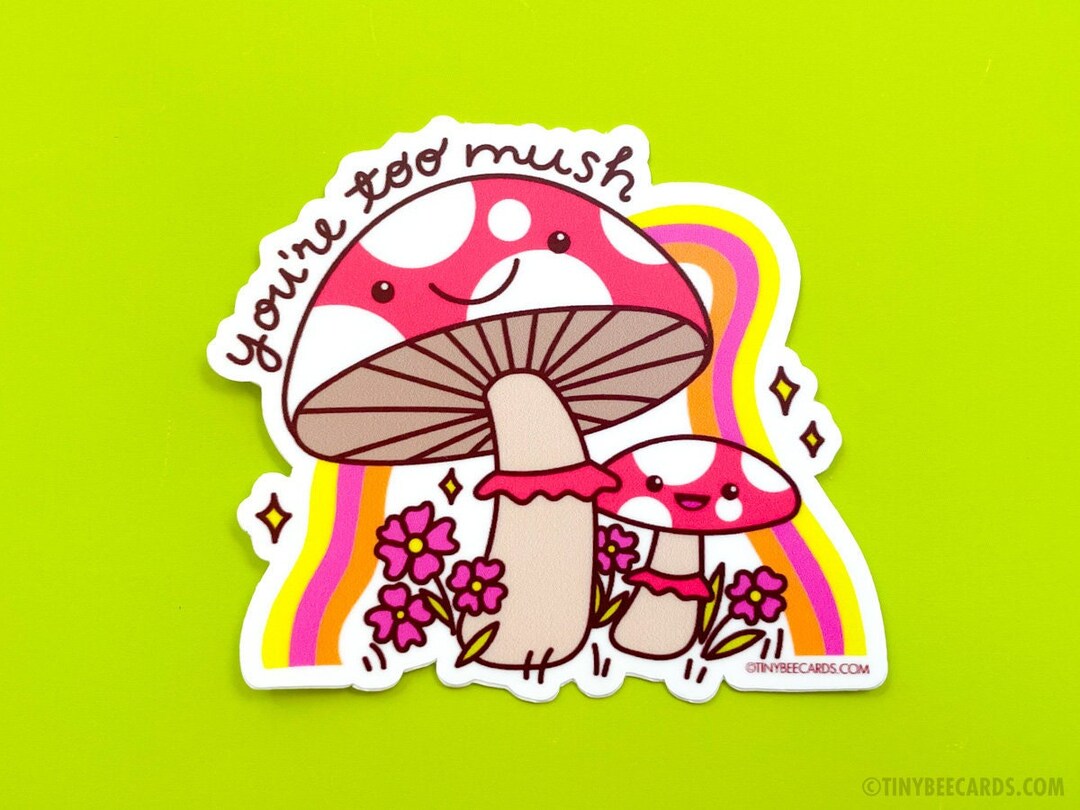 Mushroom Vinyl Sticker You're Too Mush - Funny Cute Decals, Cottagecore ...