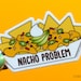 Nachos Vinyl Sticker nacho Problem Foodie Gift - Etsy